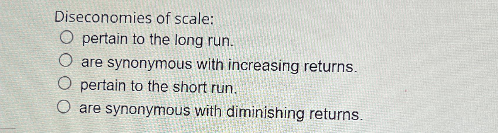 Solved Diseconomies of scale:pertain to the long run.are | Chegg.com