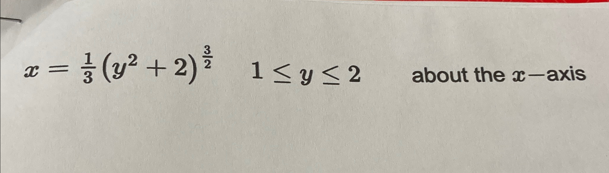 Solved x=13(y2+2)32,1≤y≤2, ﻿about the x-axis | Chegg.com