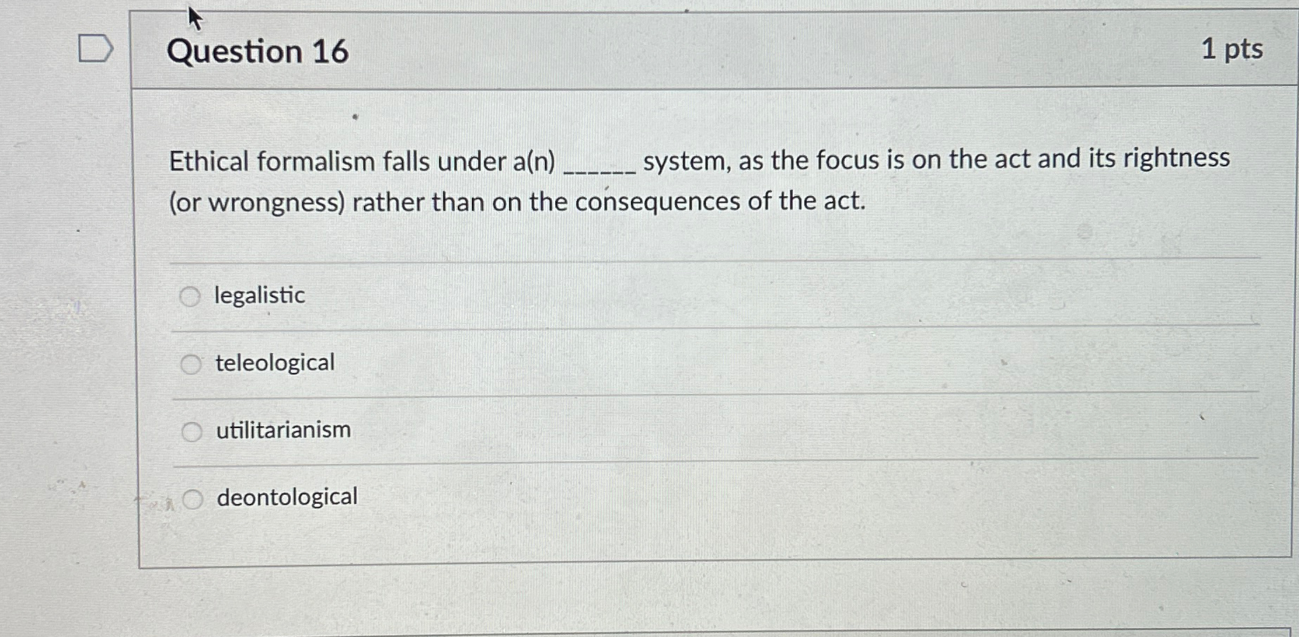 Solved Question 161ptsEthical formalism falls under a(n) | Chegg.com