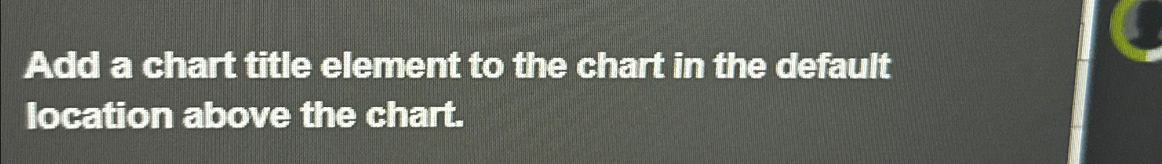 Solved Add a chart tifle element to the chart in the default | Chegg.com
