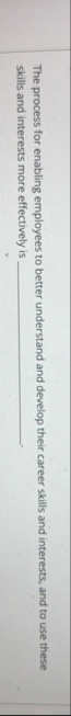 Solved The process for enabling employees to better | Chegg.com
