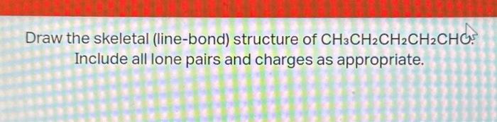 Solved Draw the skeletal (line-bond) structure of | Chegg.com