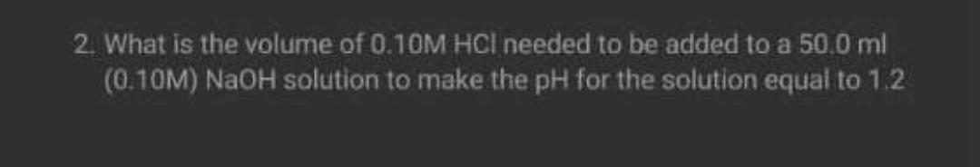 Solved 2. What is the volume of 0.10MHCl needed to be added | Chegg.com