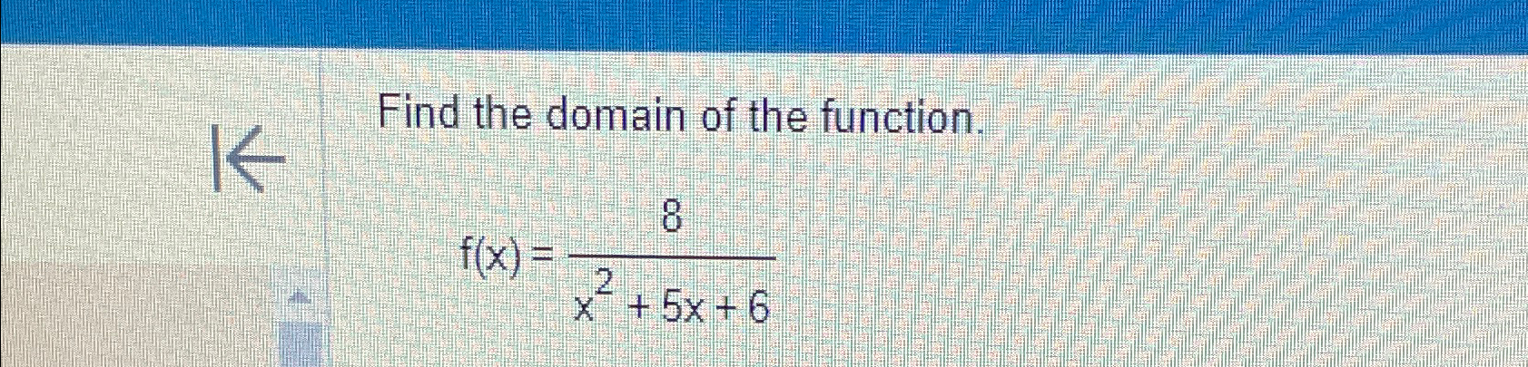 Solved Find the domain of the function.f(x)=8x2+5x+6 | Chegg.com