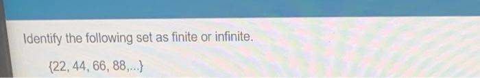 Solved Identify the following set as finite or infinite. | Chegg.com