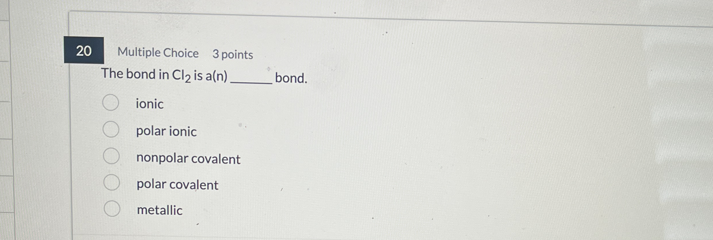 Solved 20Multiple Choice3 ﻿pointsThe bond in Cl2 ﻿is a(n) q, | Chegg.com