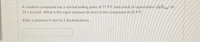 Solved A covalent compound has a normal boiling point of | Chegg.com