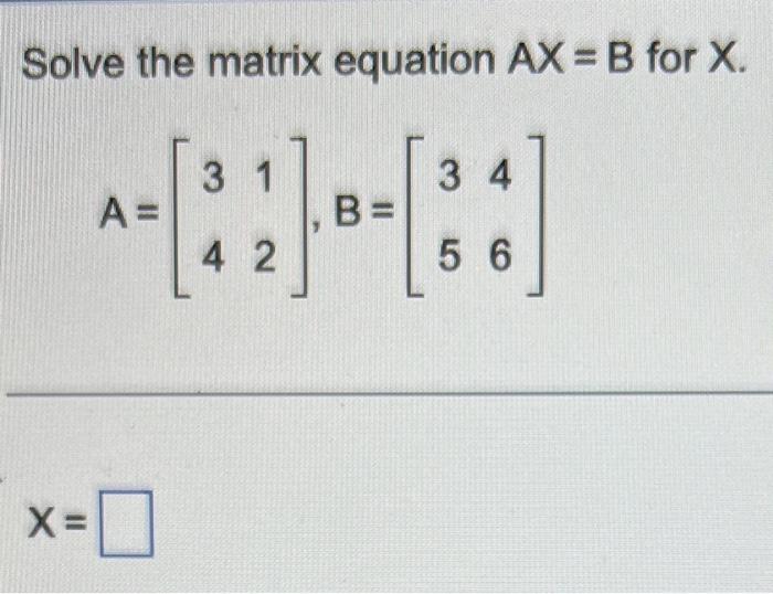 Solved Solve the matrix equation AX=B for X. | Chegg.com