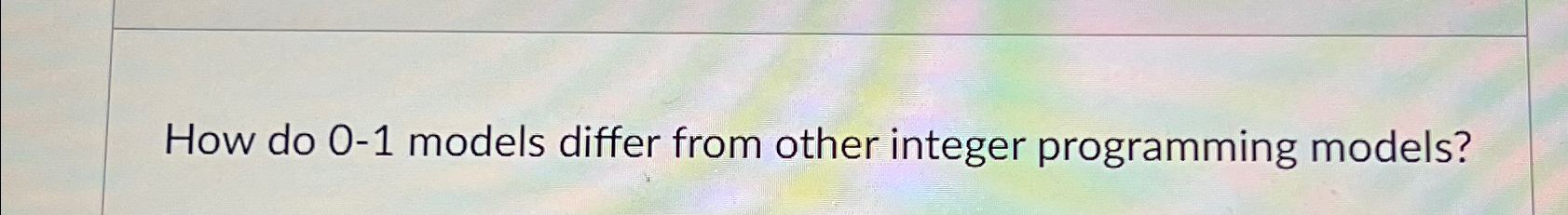 Solved How do 0-1 ﻿models differ from other integer | Chegg.com