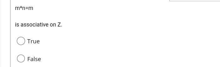 Solved m∗n=m is associative on Z. True False | Chegg.com