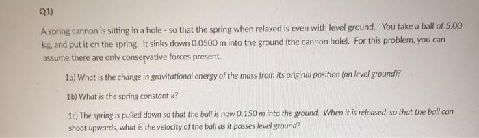 Solved (1) A spring cannon is sitting in a hole - so that | Chegg.com