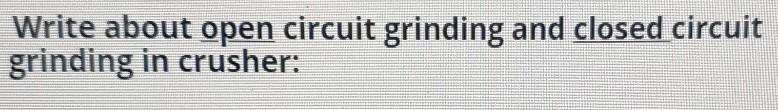 Solved Write about open circuit grinding and closed circuit | Chegg.com
