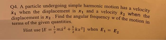 Solved Q4. A particle undergoing simple harmonic motion has | Chegg.com