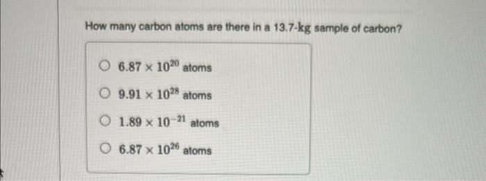 Solved How many carbon atoms are there in a 13.7−kg sample | Chegg.com