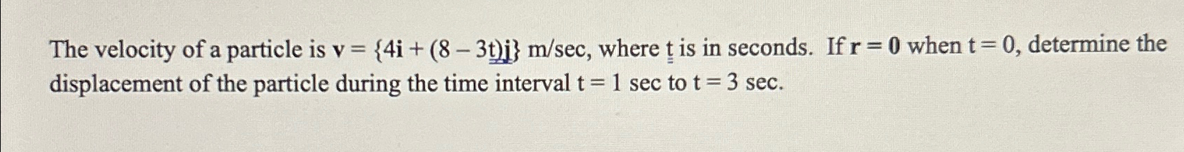 Solved The velocity of a particle is v={4i+(8-3t)j}msec, | Chegg.com