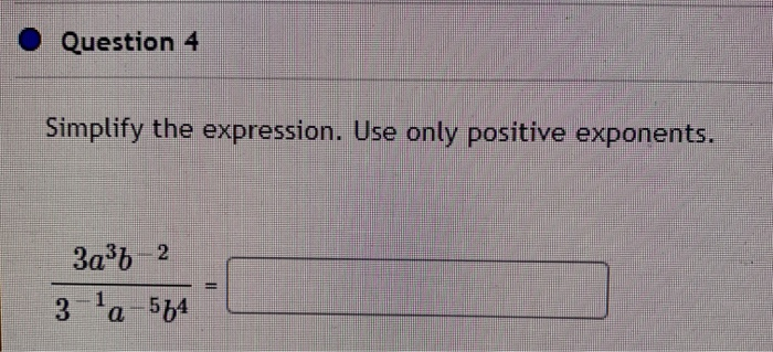 Solved Question 4 Simplify the expression. Use only positive | Chegg.com