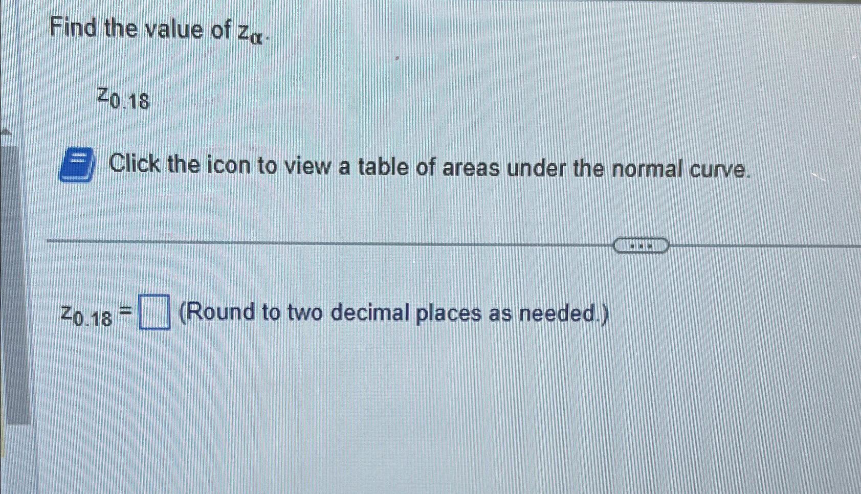 Solved Find the value of zα.z0.18Click the icon to view a | Chegg.com