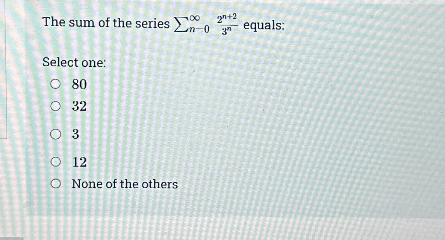 Solved The sum of the series ∑n=0∞2n+23n ﻿equals:Select | Chegg.com