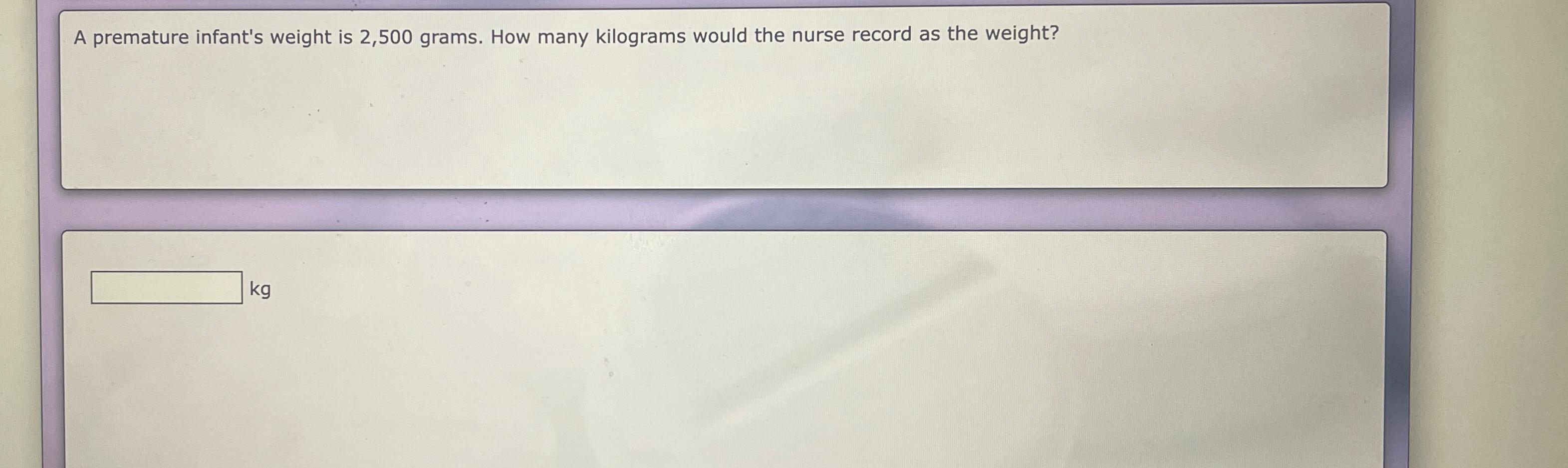 Solved A premature infant's weight is 2,500 ﻿grams. How many | Chegg.com