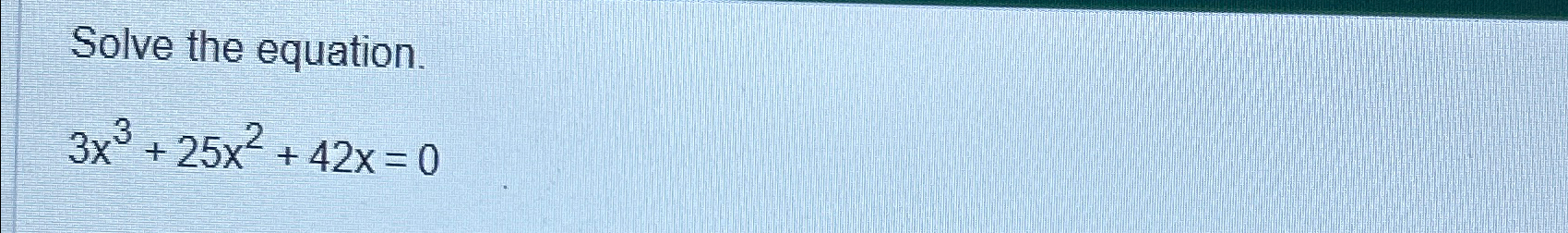 Solved Solve the equation.3x3+25x2+42x=0 | Chegg.com