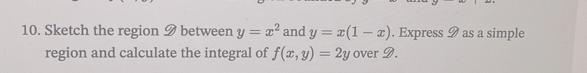 Solved Sketch the region D ﻿between y=x2 ﻿and y=x(1-x). | Chegg.com