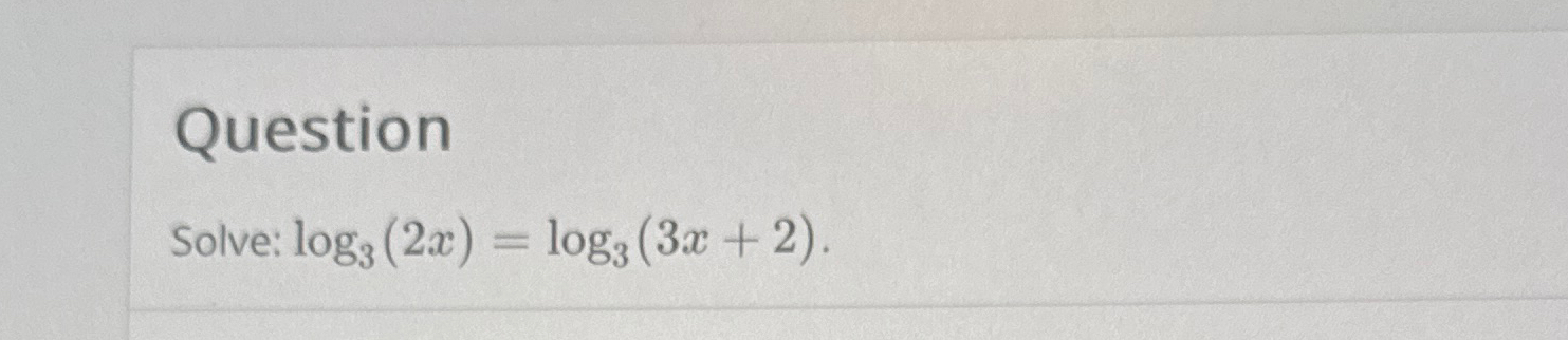 Solved QuestionSolve: log3(2x)=log3(3x+2). | Chegg.com
