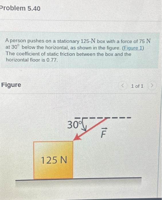 Solved A person pushes on a stationary 125N box with a force | Chegg.com