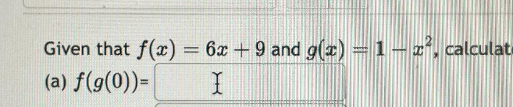 Solved Given that f(x)=6x+9 ﻿and g(x)=1-x2, | Chegg.com