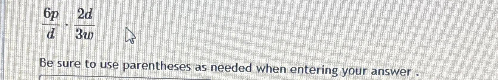 Solved 6pd*2d3wBe sure to use parentheses as needed when | Chegg.com