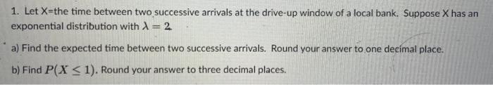 Solved 1. Let X= the time between two successive arrivals at | Chegg.com