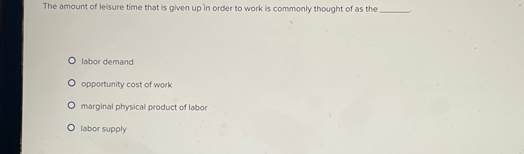 Solved The amount of leisure time that is given up in order | Chegg.com