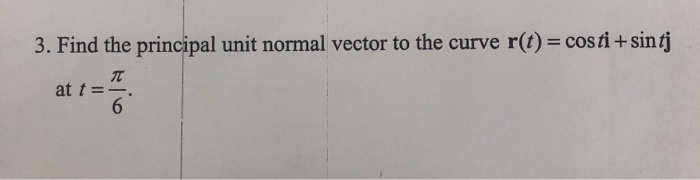 Solved 3. Find the principal unit normal vector to the curve | Chegg.com
