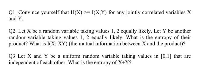 Solved Q1. Convince yourself that H(X)>=I(X;Y) for any | Chegg.com