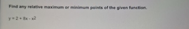 Solved Find any relative maximum or minimum points of the | Chegg.com