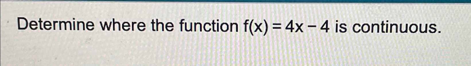 Solved Determine where the function f(x)=4x-4 ﻿is | Chegg.com