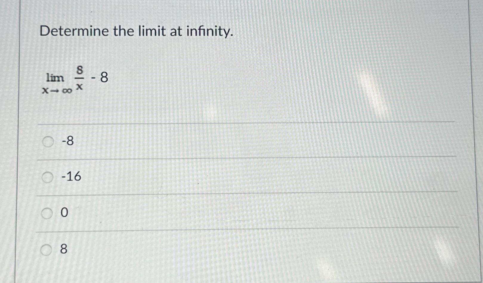 Solved Determine the limit at infinity.limx→∞8x-8-8-1608 | Chegg.com