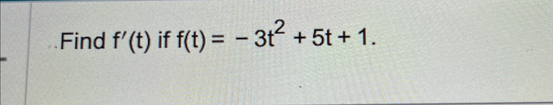 Solved Find f'(t) ﻿if f(t)=-3t2+5t+1 | Chegg.com