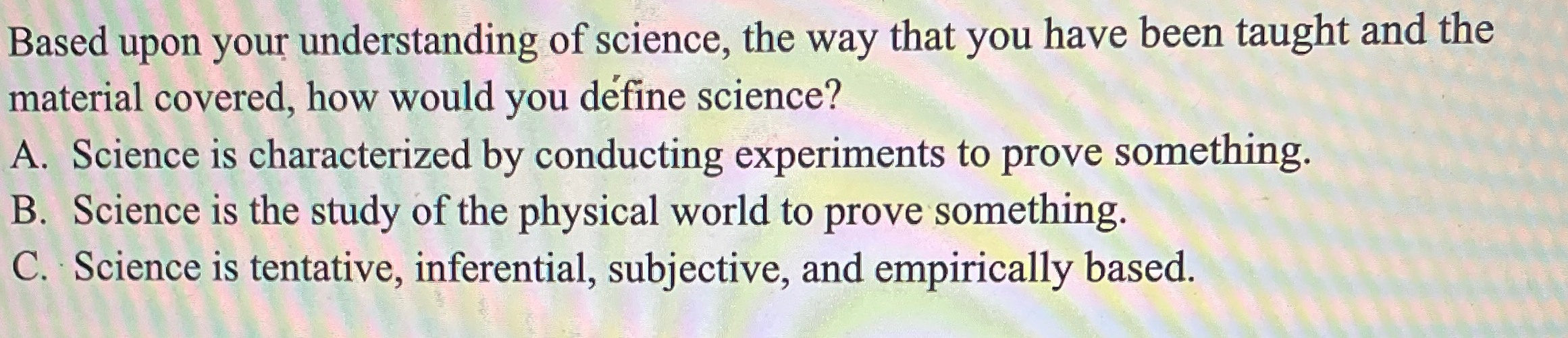 Solved Based upon your understanding of science, the way | Chegg.com