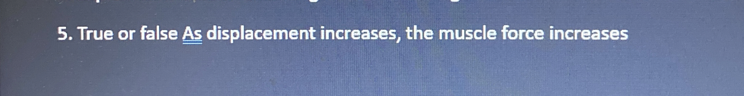 Solved True or false As displacement increases, the muscle | Chegg.com