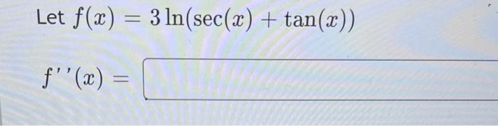 Solved Let f(x)=3ln(sec(x)+tan(x)) f′′(x)= | Chegg.com
