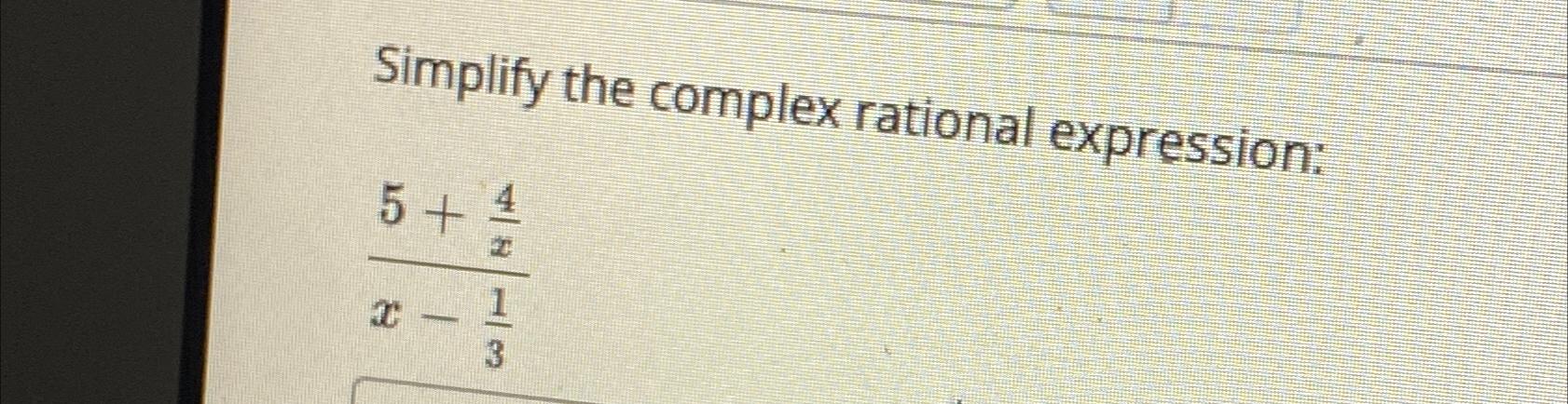 Solved Simplify the complex rational expression:5+4xx-13 | Chegg.com