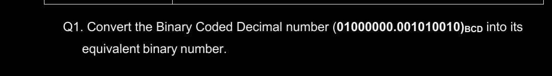 Solved Q1. Convert the Binary Coded Decimal number | Chegg.com