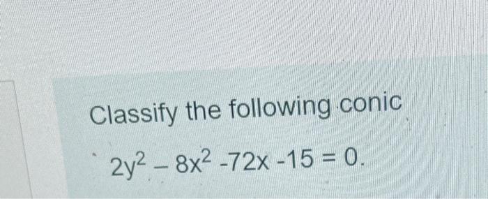 Solved Classify the following conic 2y2 – 8x2 -72% -15 = 0. | Chegg.com