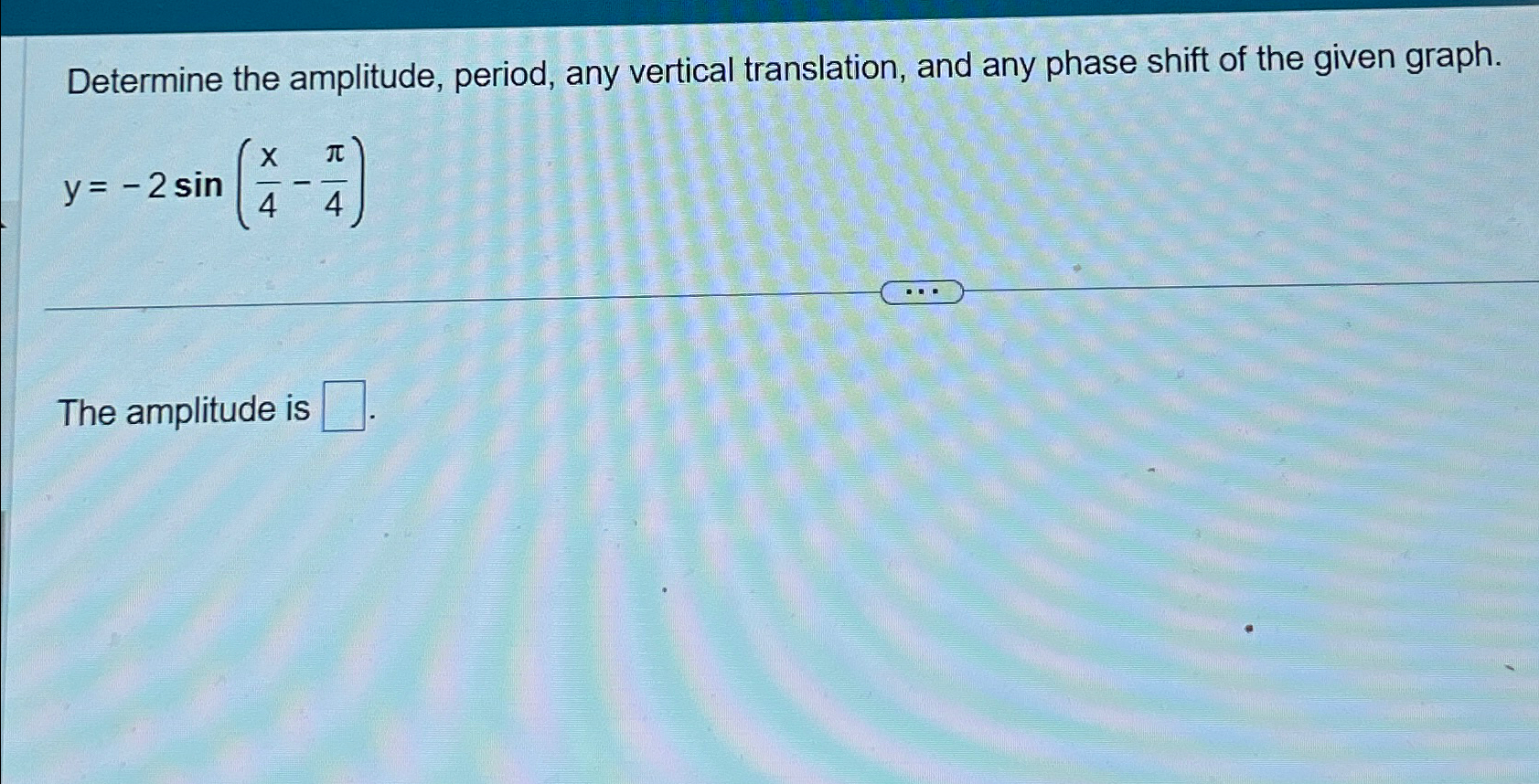 Solved Determine the amplitude, period, any vertical | Chegg.com