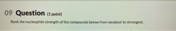 Solved 09 Question (1 point) Rank the nucleophile strength | Chegg.com