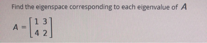 Solved Find the eigenspace corresponding to each eigenvalue | Chegg.com