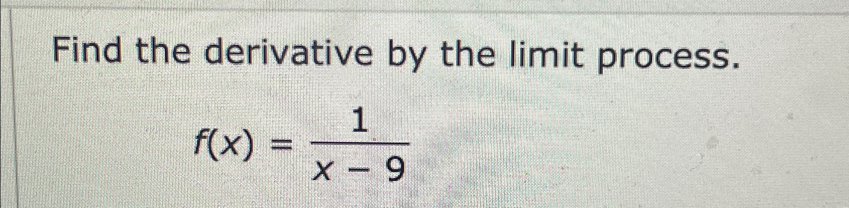 Solved Find the derivative by the limit process.f(x)=1x-9 | Chegg.com