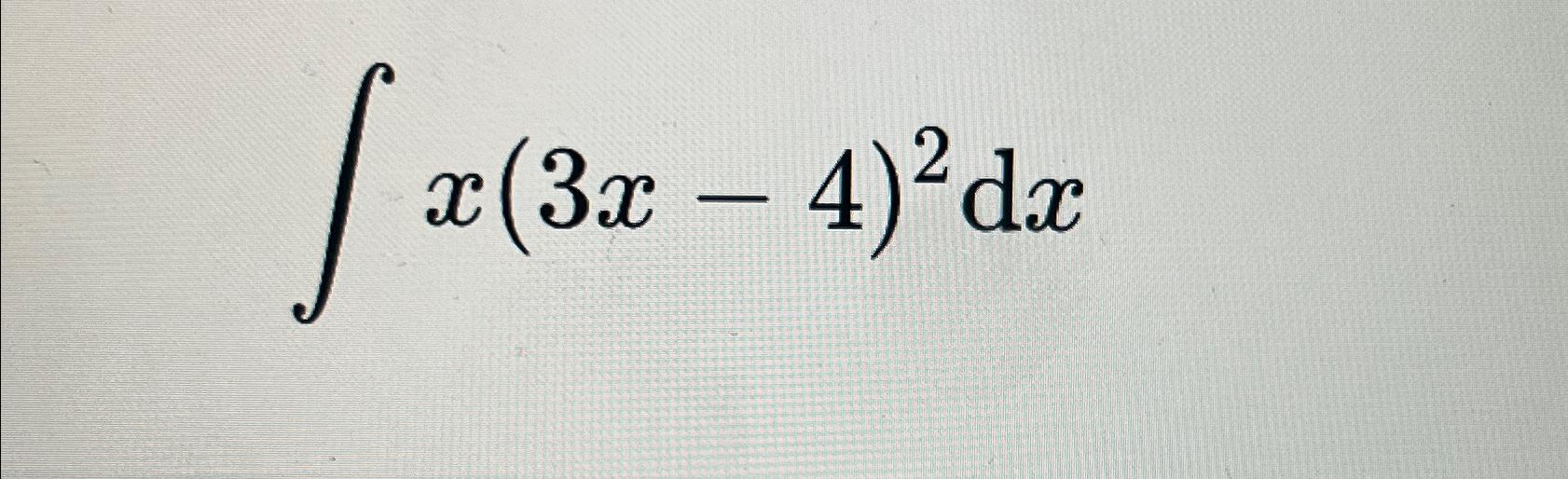 Solved ∫﻿﻿x(3x-4)2dx | Chegg.com