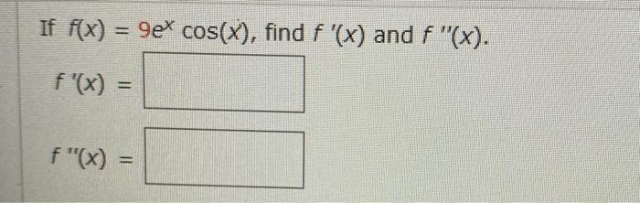 Solved If f(x) = 9eX cos(x), find f '(x) and f '(x). f'(x) = | Chegg.com