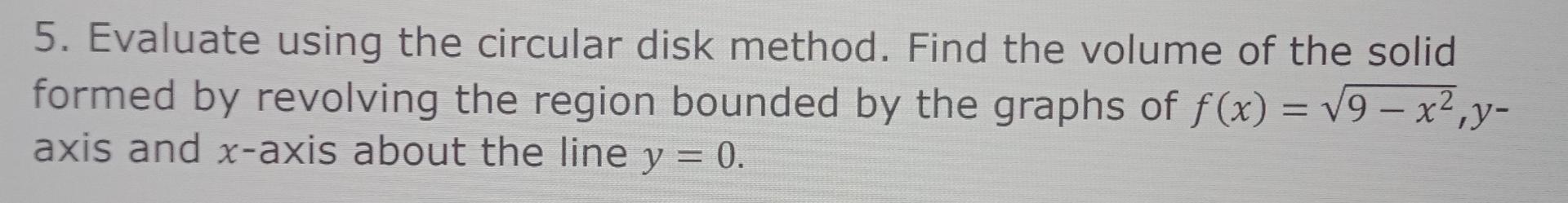 Solved 5. Evaluate using the circular disk method. Find the | Chegg.com Solved 5. Evaluate using the circular disk method. Find the | Chegg.com